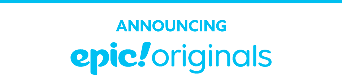 Epic: Announcing Epic! Originals – Exclusively Available on Epic! | Milled