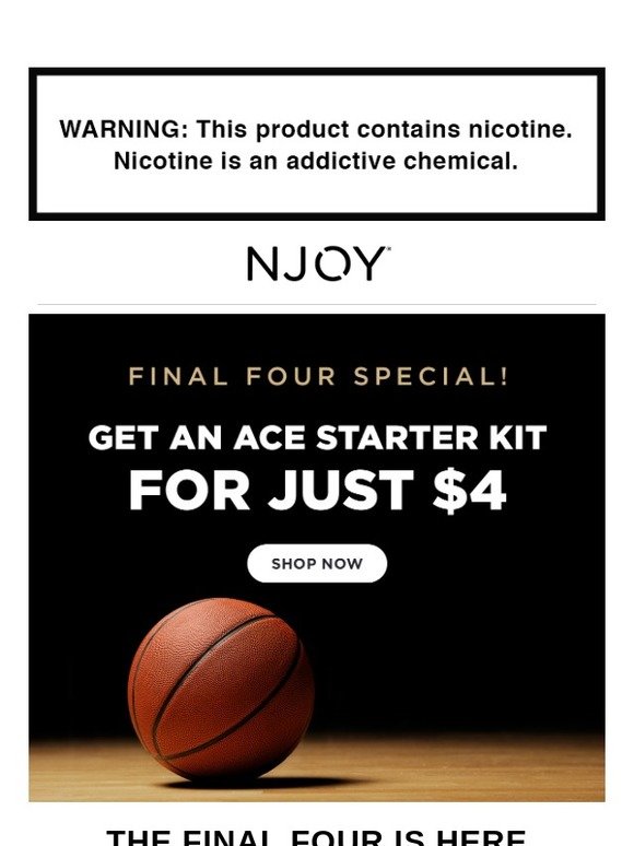 Njoy: FINAL FOUR SPECIAL: Get an NJOY ACE Starter Kit for just $4! | Milled