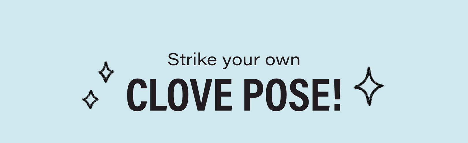 Clove: Whats your Clove Pose? | Milled