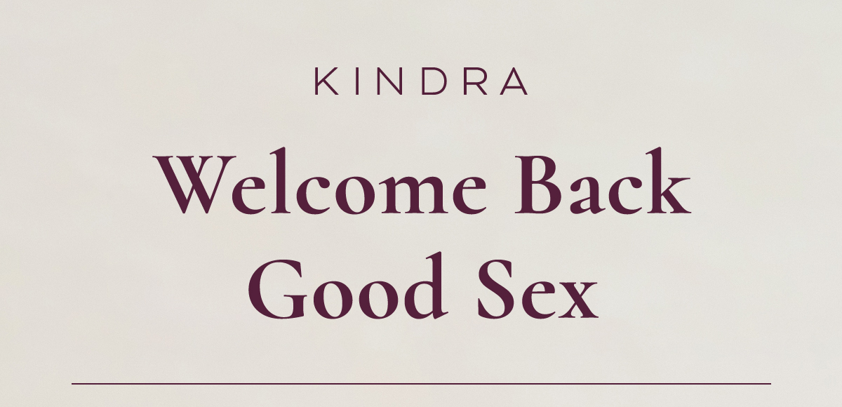 Kindra Welcome Back Good Sex Milled