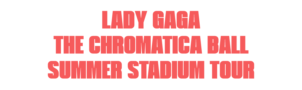 Lady Gaga: THE CHROMATICA BALL SUMMER STADIUM TOUR | Milled
