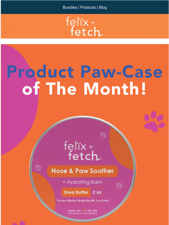 Felix + Fetch: Newsletter Alert: Nose & Paw Balm is BACK! | Milled