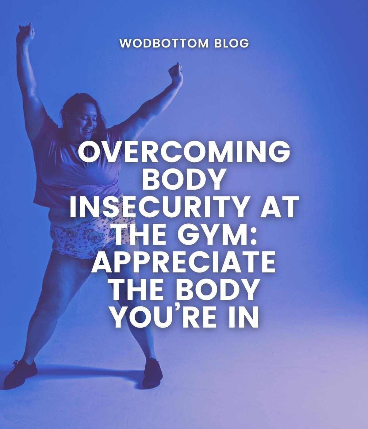 WodBottom: NEW BLOG - Overcoming Body Insecurity at the Gym: Appreciate ...