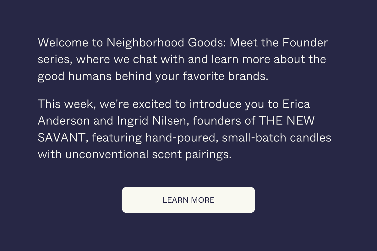 Neighborhood Goods: Meet the Founders: The New Savant | Milled