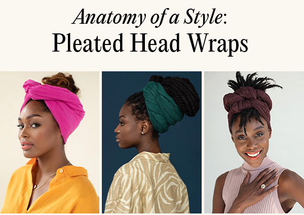 The Wrap Life: Anatomy of a Style: Pleated Head Wraps | Milled