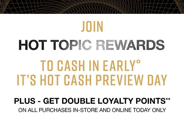 Hot Topic: Hot Cash Preview Day means first dibs on your favorite merch ...