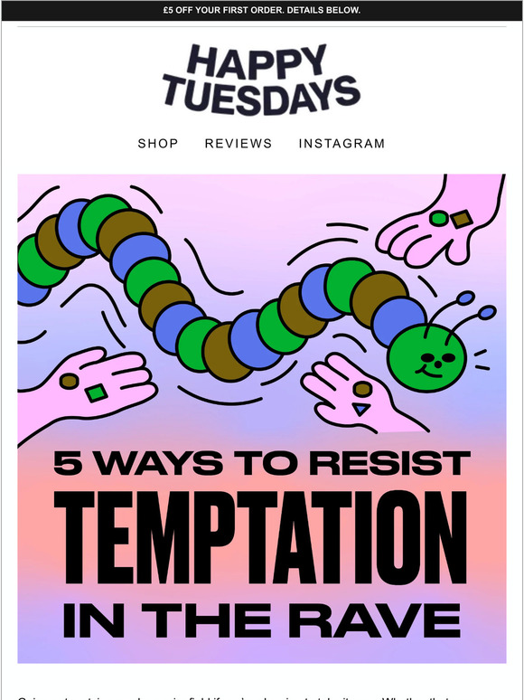 Happy Tuesdays: 5 ways to resist temptation in the rave | Milled