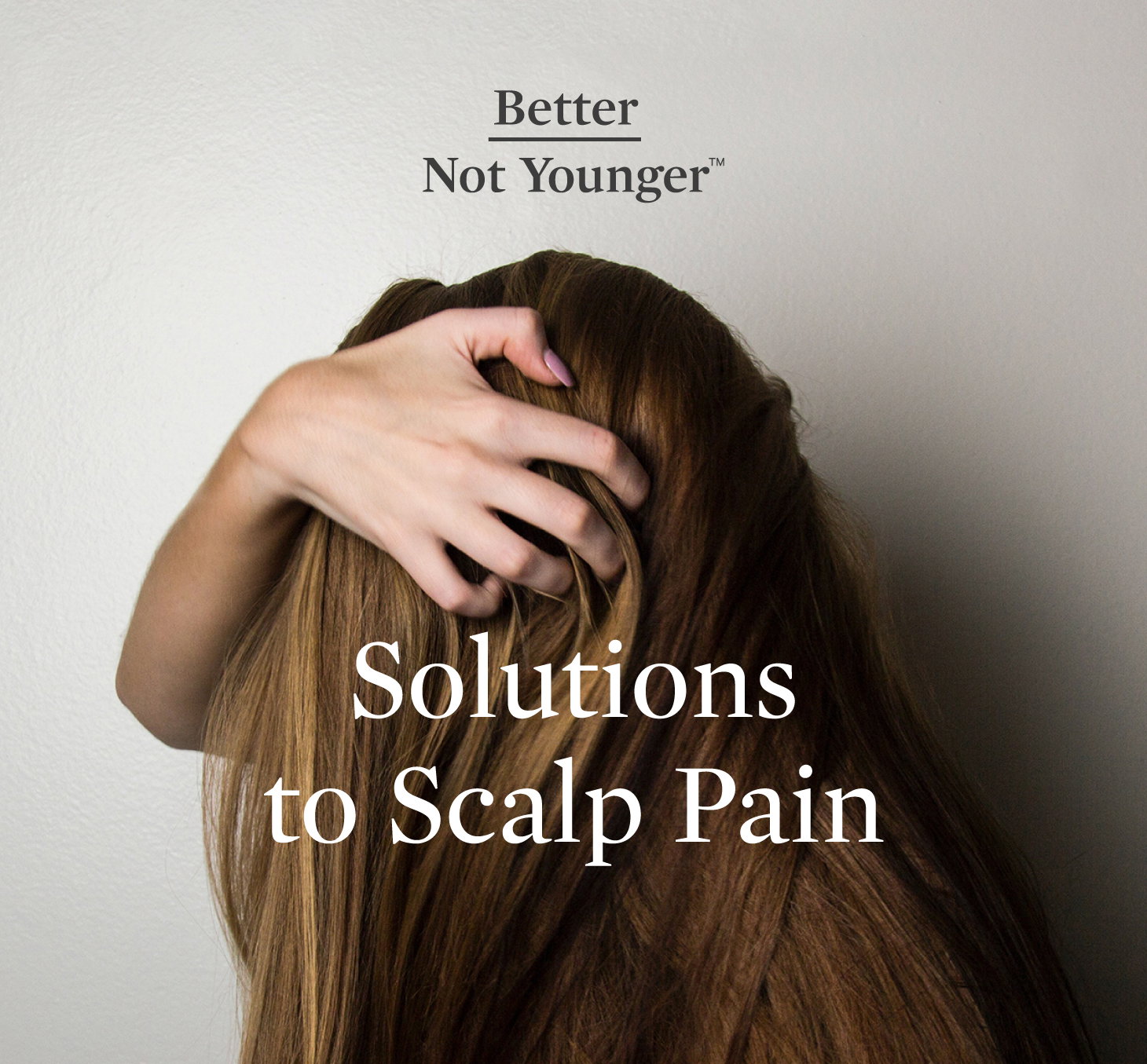 Better Not Younger: Guide to a Healthy Scalp: Itch and Pain-free | Milled