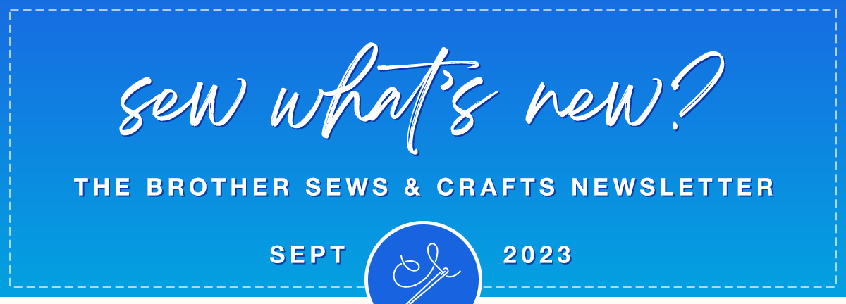 Brother: The Brother Sews & Crafts Newsletter - September 2023 | Milled