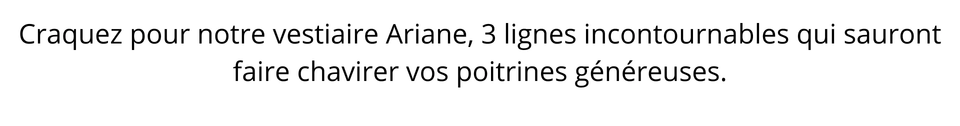 Sans complexe: Collection Ariane, boostez votre sensualité | Milled