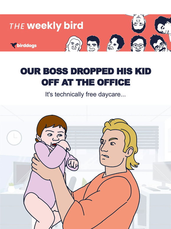 Birddogs: Our Boss Dropped His Kid Off At The Office | Milled