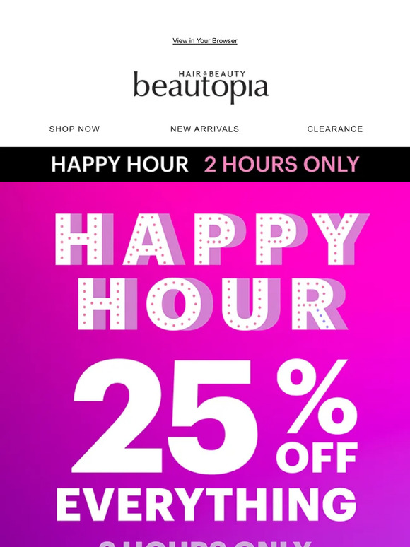Beautopia: It's Our Final Happy Hour! 25% OFF EVERYTHING, For 2 Hours ...