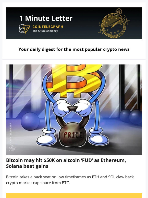 CoinTelegraph: 1 Minute Letter: ETH and SOL in the spotlight, Microsoft faces UK antitrust probe ...