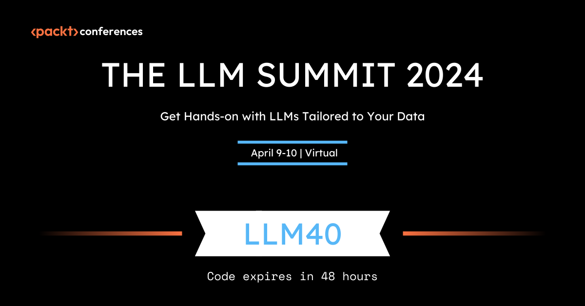 Packt: Act Fast! Limited Time Offer to Join The LLM Summit 2024 at ...