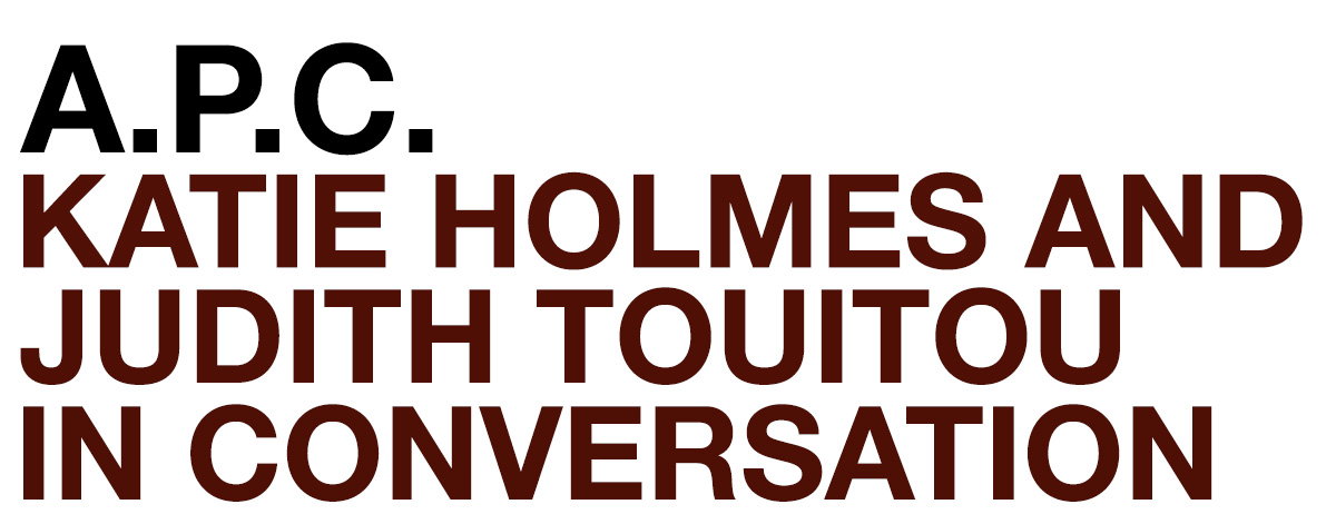 A.P.C.: Katie Holmes and Judith Touitou in conversation | Milled