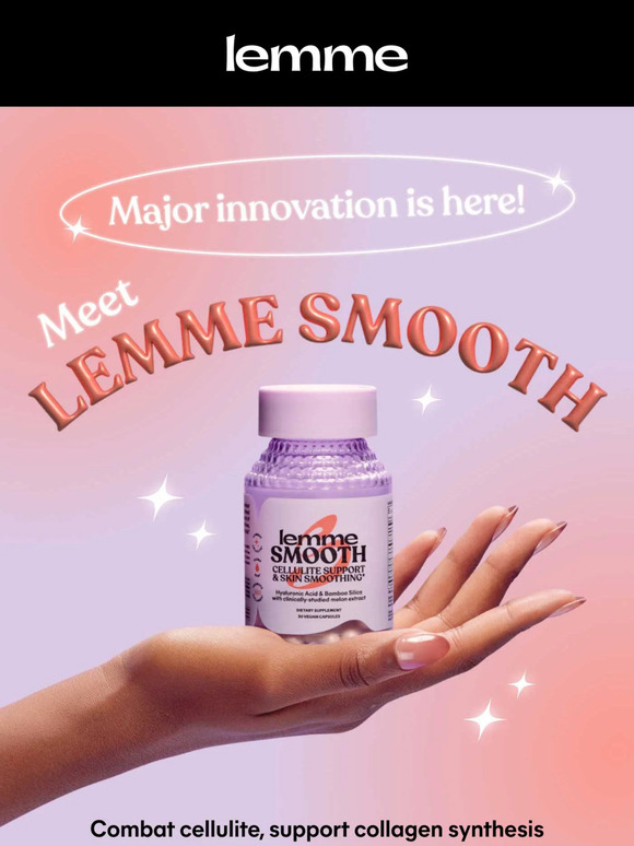 Lemme: COMING SOON: Combat cellulite and smooth skin from the inside ...