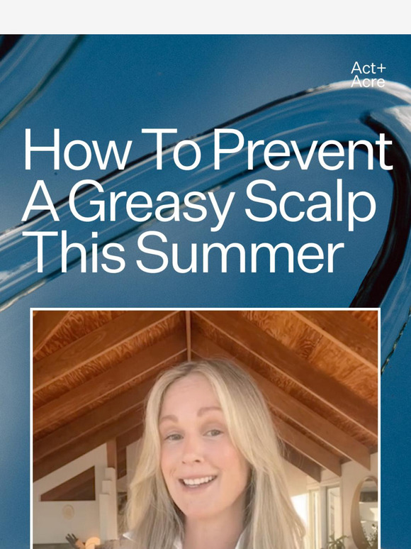 Act + Acre: How To Prevent A Greasy Scalp | Milled